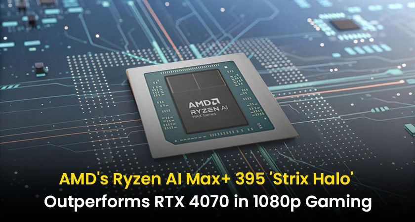 AMD Ryzen AI Max+ 395 Outsmarts RTX 4070 in 1080p Gaming